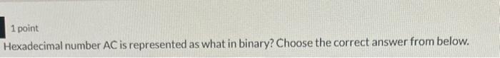 Solved 1 point Hexadecimal number AC is represented as what | Chegg.com