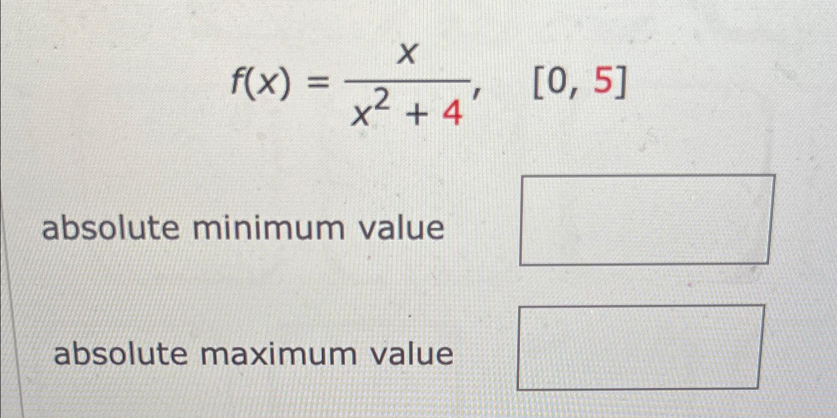 Solved f(x)=xx2+4,[0,5]absolute minimum valueabsolute | Chegg.com