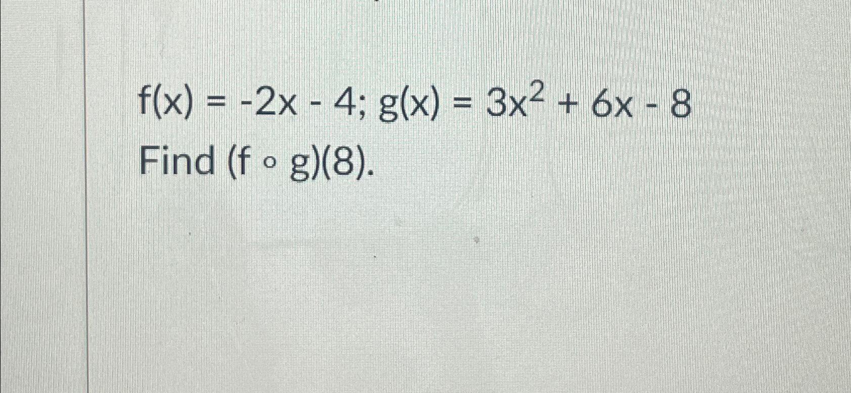 Solved f(x)=-2x-4;g(x)=3x2+6x-8Find (f@g)(8). | Chegg.com