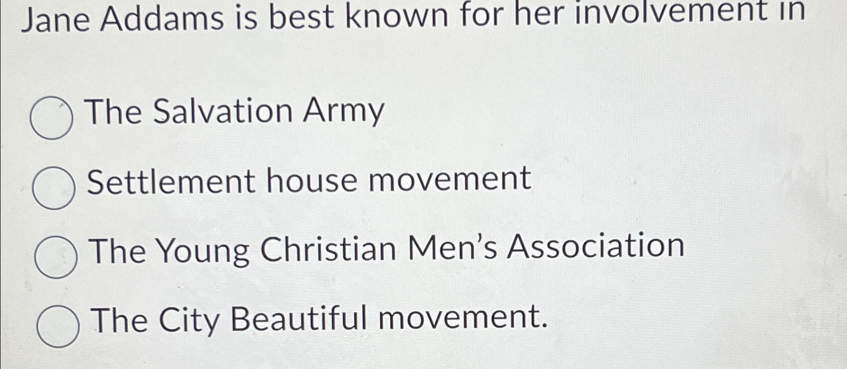 Solved Jane Addams is best known for her involvement inThe | Chegg.com
