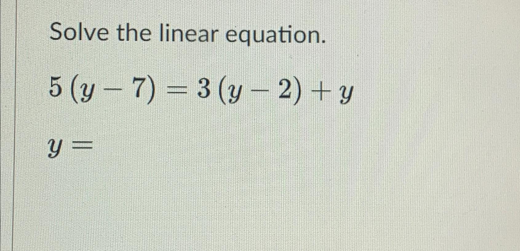 Solved Solve the linear equation.5(y-7)=3(y-2)+yy= | Chegg.com