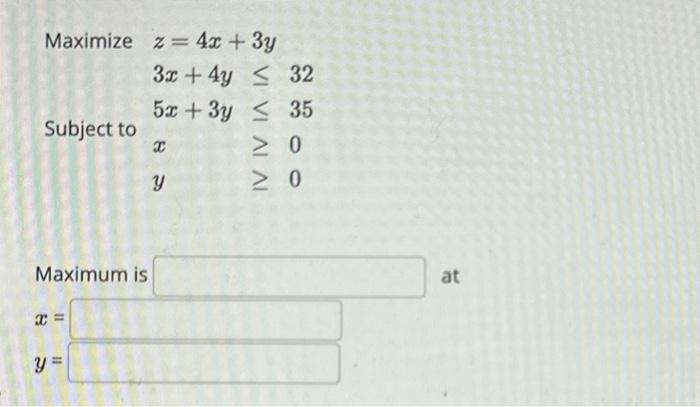 Solved Maximize Z 4x 3y Subject To 3x 4y≤325x 3y≤35x≤0y