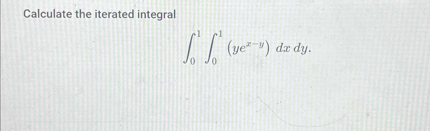Solved Calculate the iterated integral∫01∫01(yex-y)dxdy | Chegg.com