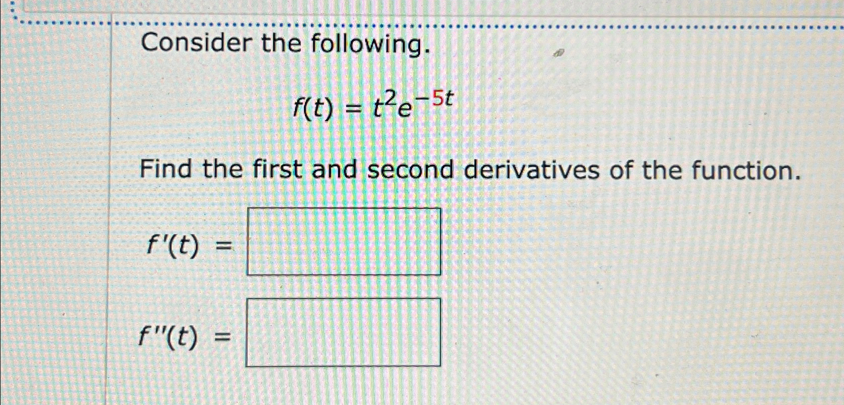 Solved Consider the following.f(t)=t2e-5tFind the first and | Chegg.com