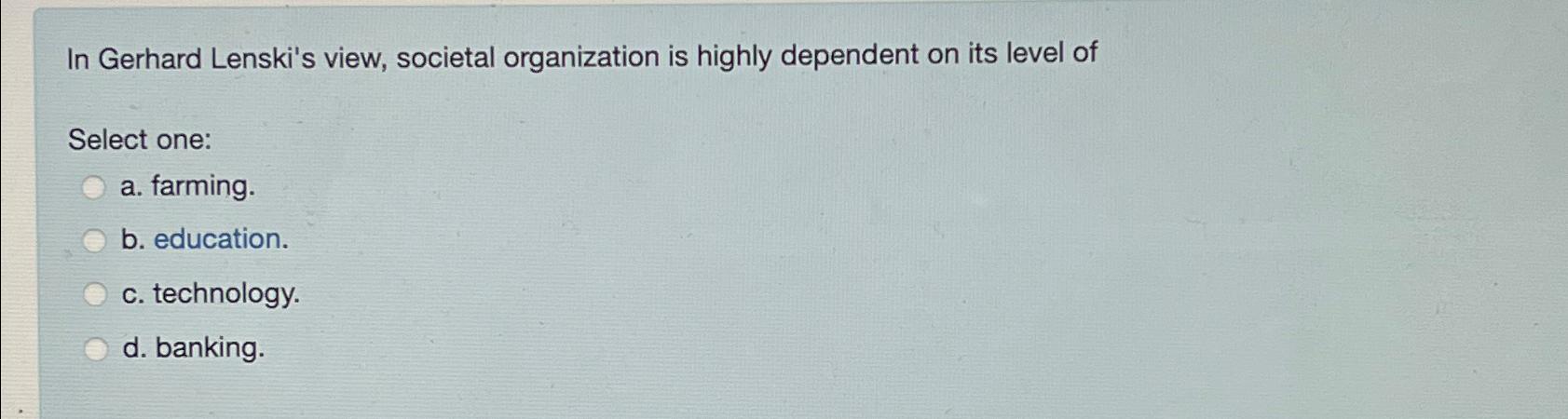Solved In Gerhard Lenski's view, societal organization is | Chegg.com