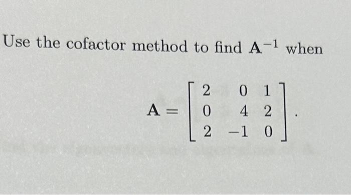 Solved Use the cofactor method to find A−1 when | Chegg.com