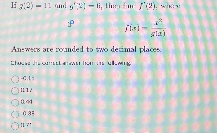 Solved If g(2) = 11 and g'(2) = 6, then find f'(2), where | Chegg.com