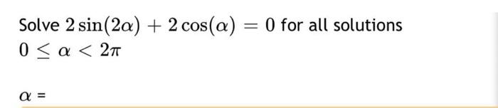 Solved O for all solutions Solve 2 sin(2a) + 2 cos(a) 0