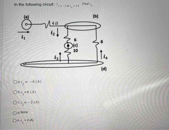 Solved In the following circuit: i1=−2&i4=4A. Find i2 a. | Chegg.com