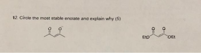 Solved 12. Circle the most stable enolate and explain why | Chegg.com