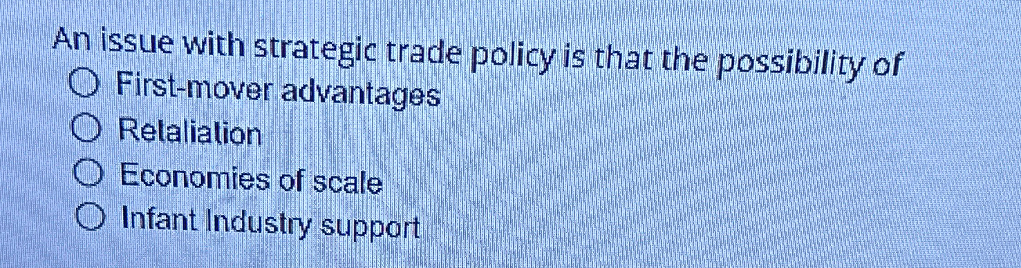 Solved An issue with strategic trade policy is that the | Chegg.com