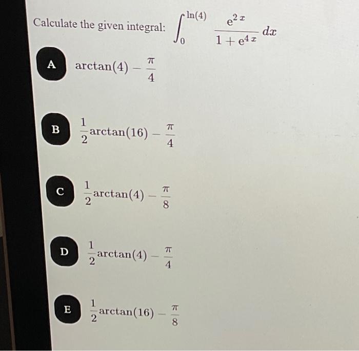 Solved e the given integral: ∫0ln(4)1+e4xe2xdx arctan(4)−4π | Chegg.com