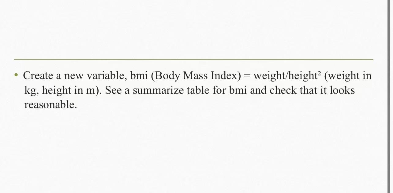 Solved • Create a new variable, bmi (Body Mass Index) = | Chegg.com