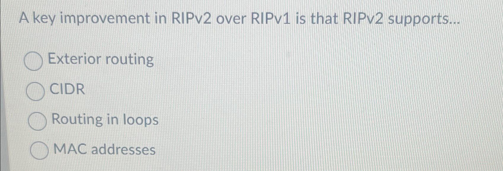 Solved A key improvement in RIPv2 ﻿over RIPv1 ﻿is that RIPv2 | Chegg.com