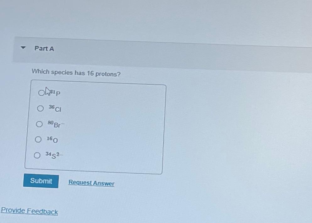 Solved Part AWhich species has 16 ﻿protons?Provide Feedback | Chegg.com