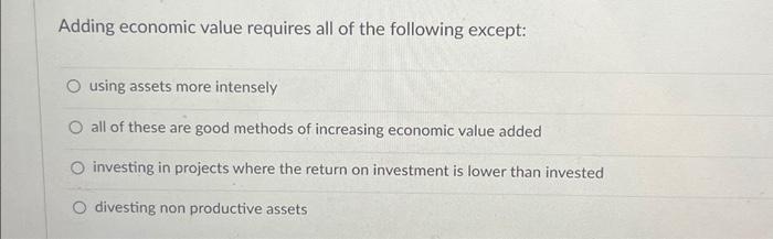 Solved Adding economic value requires all of the following | Chegg.com