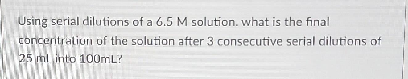 Solved Using serial dilutions of a 6.5M solution. what is | Chegg.com
