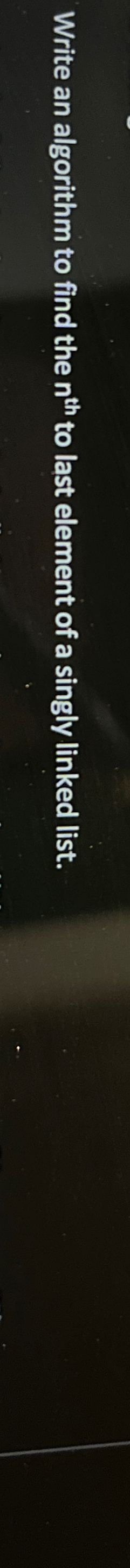 Solved Write an algorithm to find the nth ﻿to last element | Chegg.com