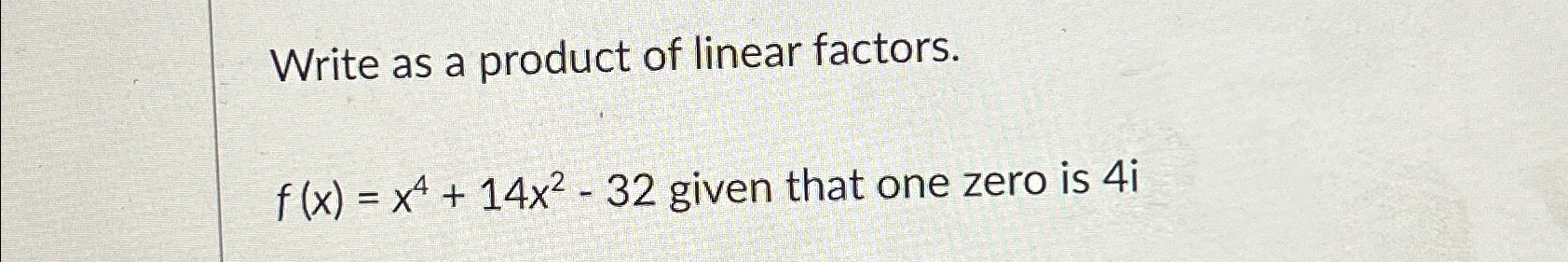 Solved Write as a product of linear factors. f(x)=x4+14x2-32 | Chegg.com