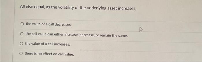 Solved All else equal, as the volatility of the underlying | Chegg.com