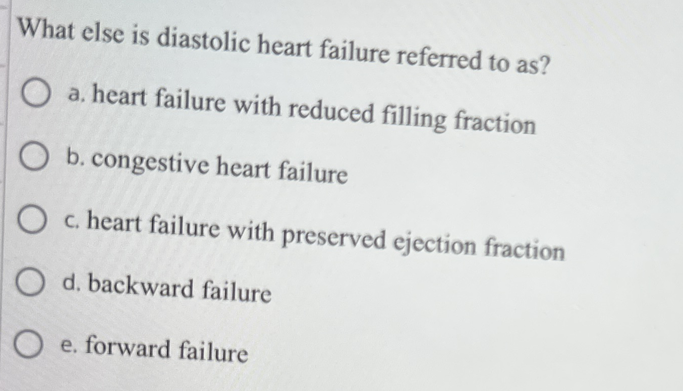 Solved What else is diastolic heart failure referred to | Chegg.com