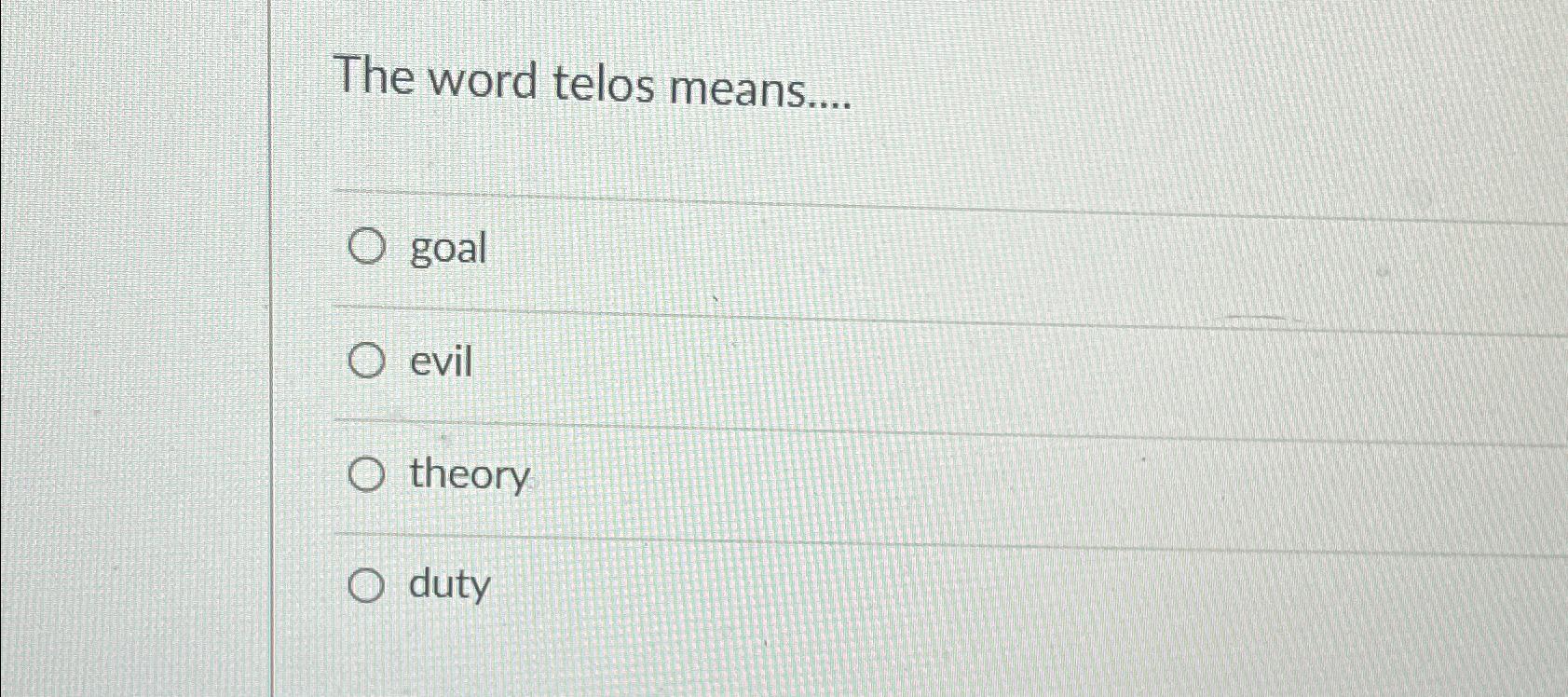 Solved The word telos means....goaleviltheoryduty | Chegg.com
