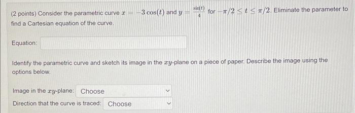 Solved (2 points) Consider the parametric curve x=−3cos(t) | Chegg.com