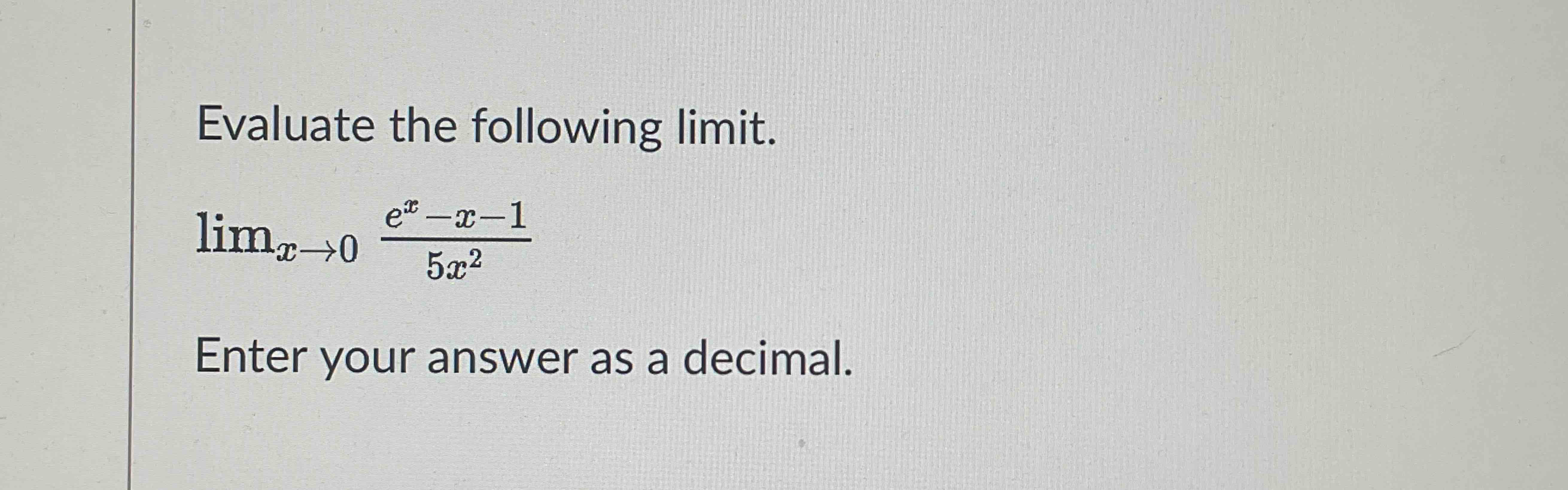 Solved Evaluate the following limit.limx→0ex-x-15x2Enter | Chegg.com