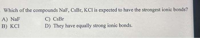 Solved Which of the compounds NaF,CsBr,KCl is expected to | Chegg.com