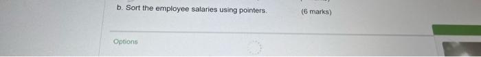 Solved b. Sort the employee salaries using pointers. Options | Chegg.com