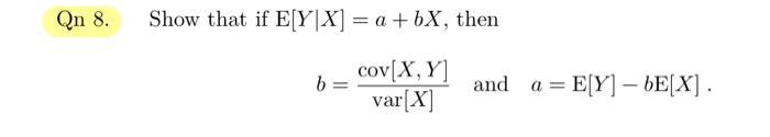 Solved Qn 8. Show that if E[Y∣X]=a+bX, then b=var[X]cov[X,Y] | Chegg.com