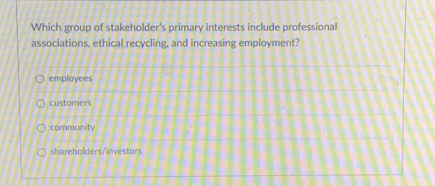 Solved Which group of stakeholder's primary interests | Chegg.com