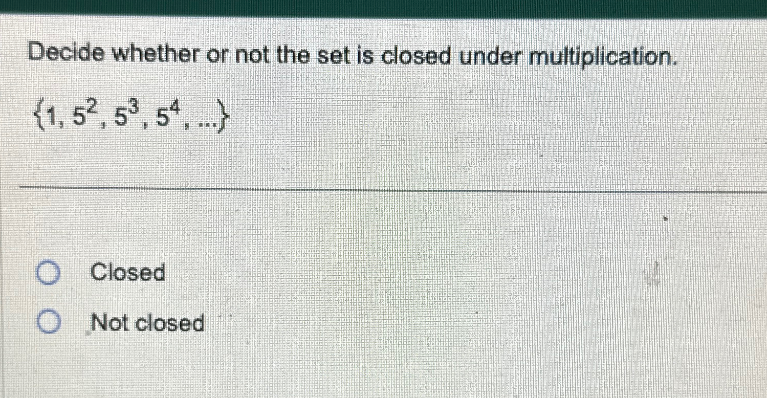Solved Decide whether or not the set is closed under | Chegg.com