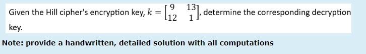 Solved Given the Hill cipher's encryption key, k=[913121], | Chegg.com