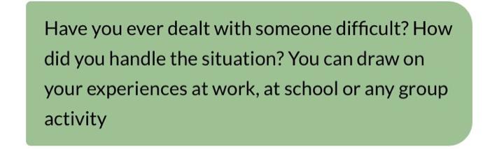 Solved Have you ever dealt with someone difficult? How did | Chegg.com