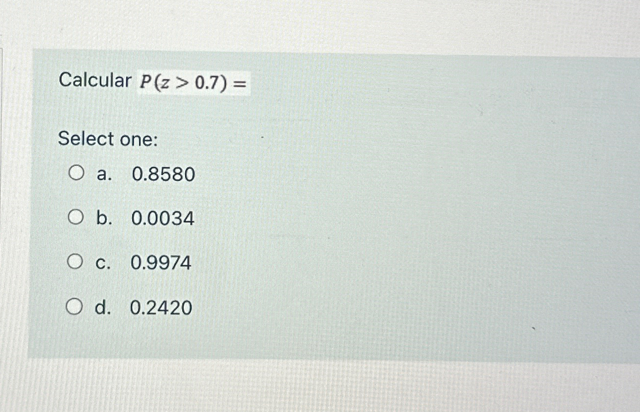 Solved Calcular P(z>0.7)=Select | Chegg.com
