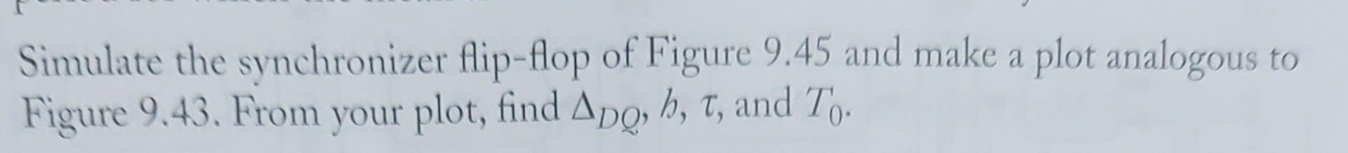 Simulate the synchronizer flip-flop of Figure 9.45 | Chegg.com