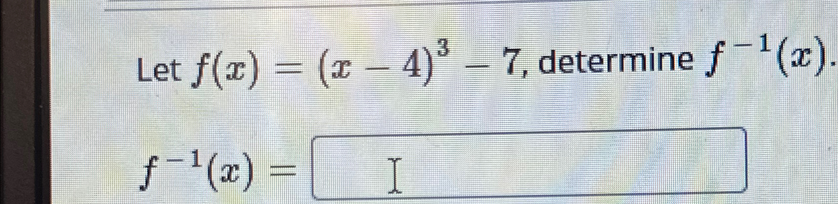 Solved Let f(x)=(x-4)3-7, ﻿determine f-1(x)f-1(x)= | Chegg.com