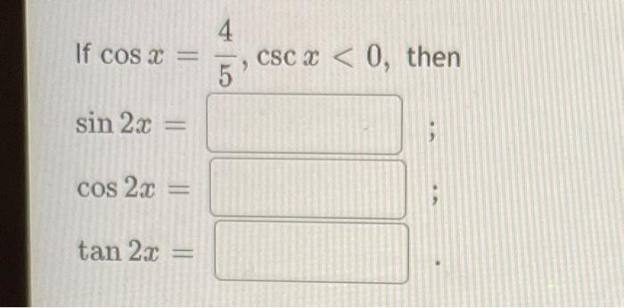 Solved If cos x = sin 2x cos 2x tan 2x = 4 5/ csc