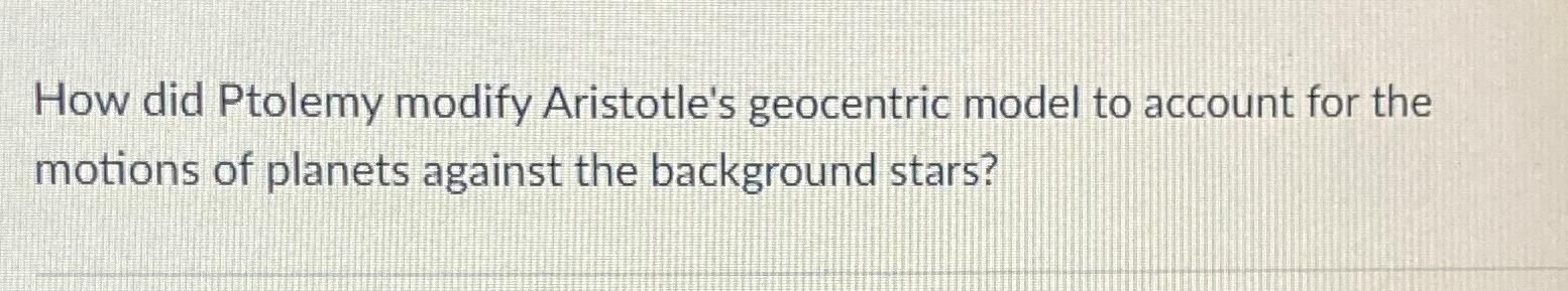 Solved How did Ptolemy modify Aristotle's geocentric model | Chegg.com
