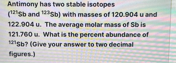 Solved Antimony has two stable isotopes (121Sb and 123Sb) | Chegg.com