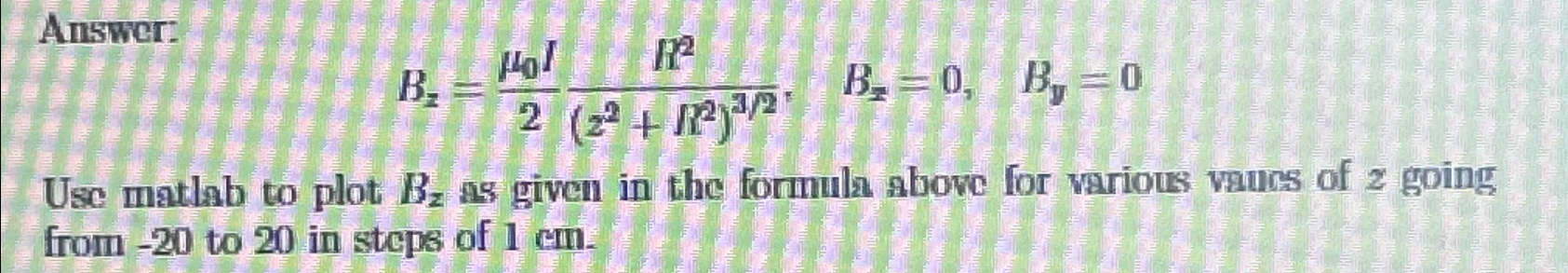 Solved Answer:B2=μ0I2R2(z2+R2)32,Bz=0,By=0Use matlab to plot | Chegg.com