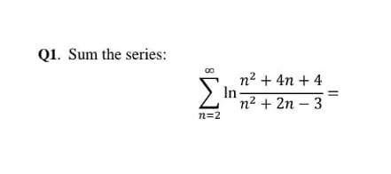 Solved Q1. Sum the series: ∑n=2∞lnn2+2n−3n2+4n+4= | Chegg.com