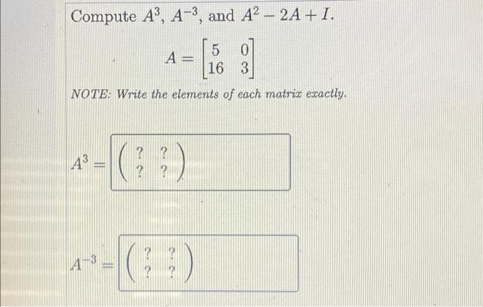 Solved Compute A3, A-3, and A2 – 2A +1. - A= 5 0 16 3 NOTE: | Chegg.com