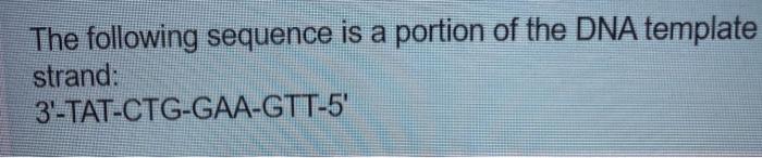 Solved The following sequence is a portion of the DNA | Chegg.com