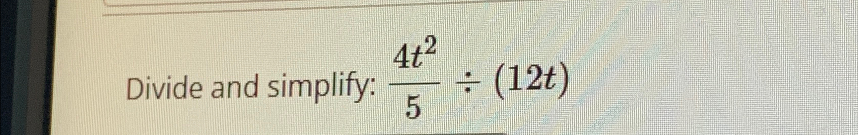 Solved Divide and simplify: 4t25÷(12t) | Chegg.com