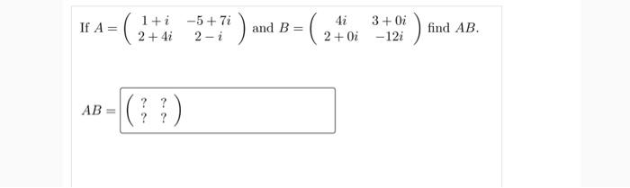 Solved If A=(1+i2+4i−5+7i2−i) and B=(4i2+0i3+0i−12i) find | Chegg.com