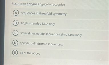 Solved Restriction enzymes typically recognizesequences in | Chegg.com