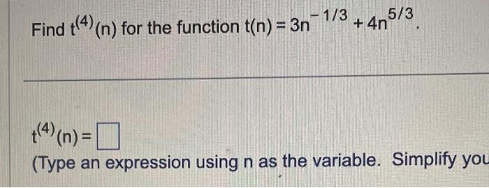 Solved Find t(4)(n) for the function t(n)=3n−1/3+4n5/3. | Chegg.com