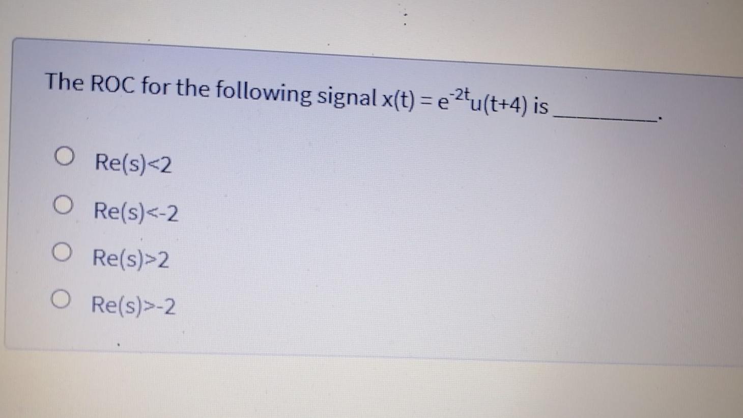 Solved The ROC for the following signal x(t) = e 2tu(t+4) is | Chegg.com